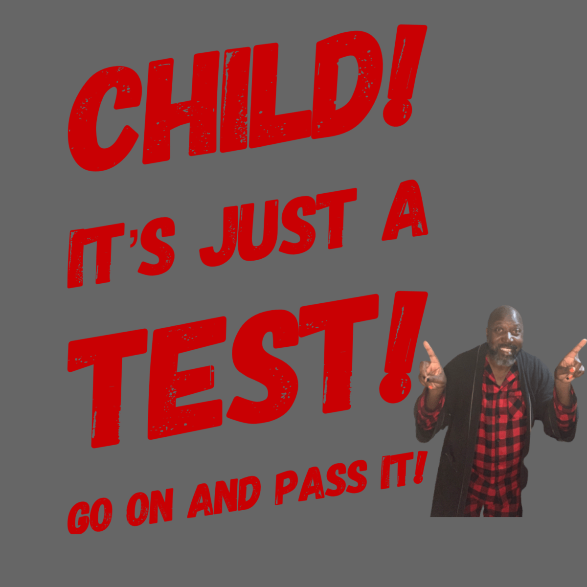 Child! It’s Just A Test! Go on and Pass It! – Demby's Playful Parables